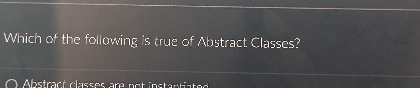 Solved Which of the following is true of Abstract Classes? | Chegg.com