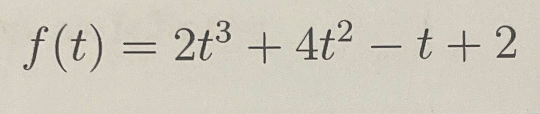 Solved f(t)=2t3+4t2-t+2 ﻿Find the derivatives of the | Chegg.com