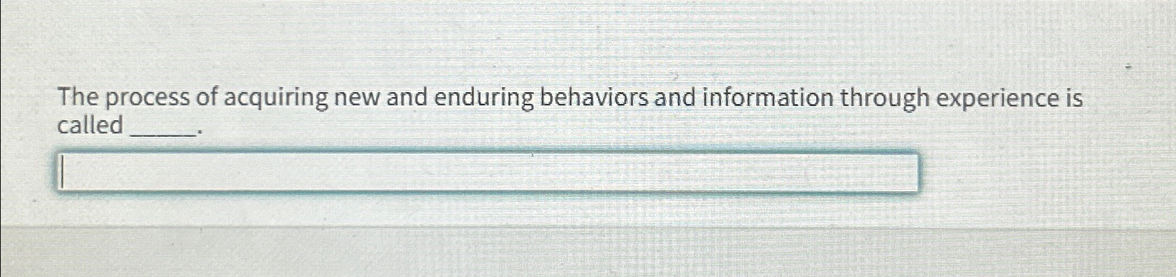 Solved The process of acquiring new and enduring behaviors | Chegg.com