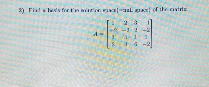 2) Find a basis for the solution space (= null space | Chegg.com