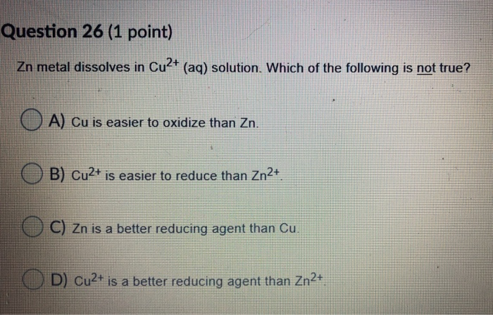Solved Question 26 (1 point) Zn metal dissolves in Cu2+ (aq) | Chegg.com