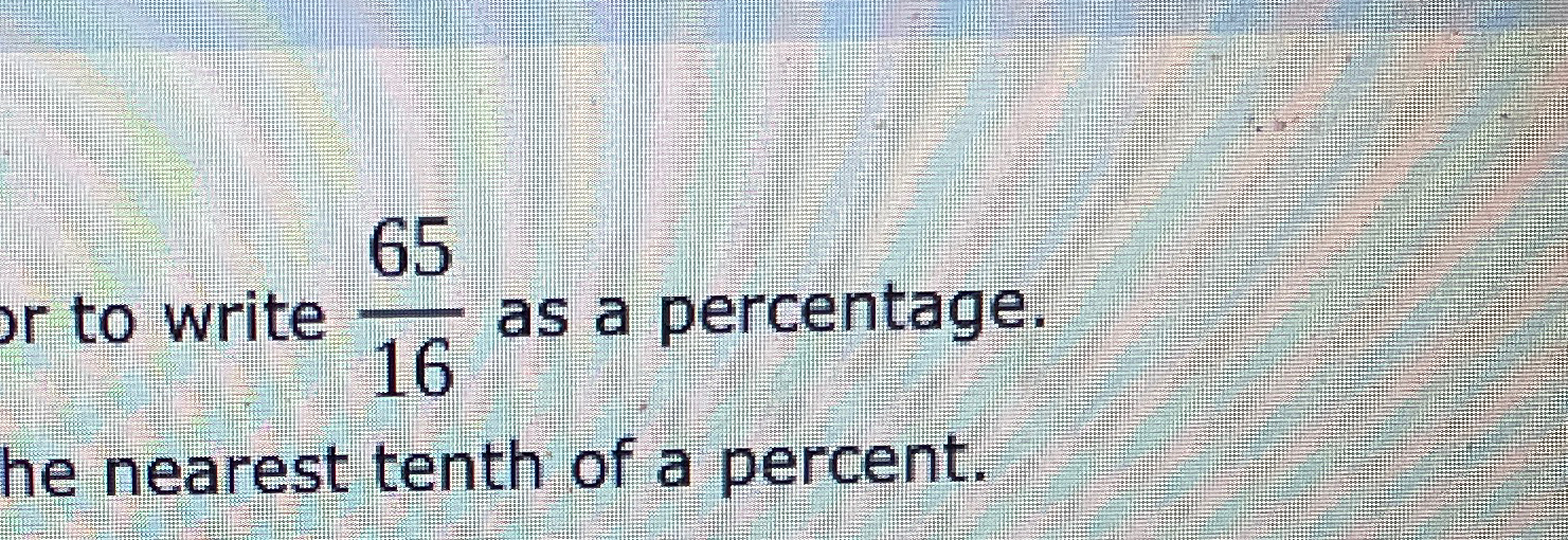 Solved to write 6516 ﻿as a percentage.he nearest tenth of a | Chegg.com