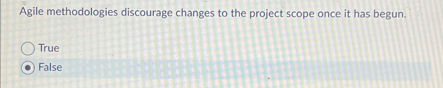 Solved Agile methodologies discourage changes to the project | Chegg.com