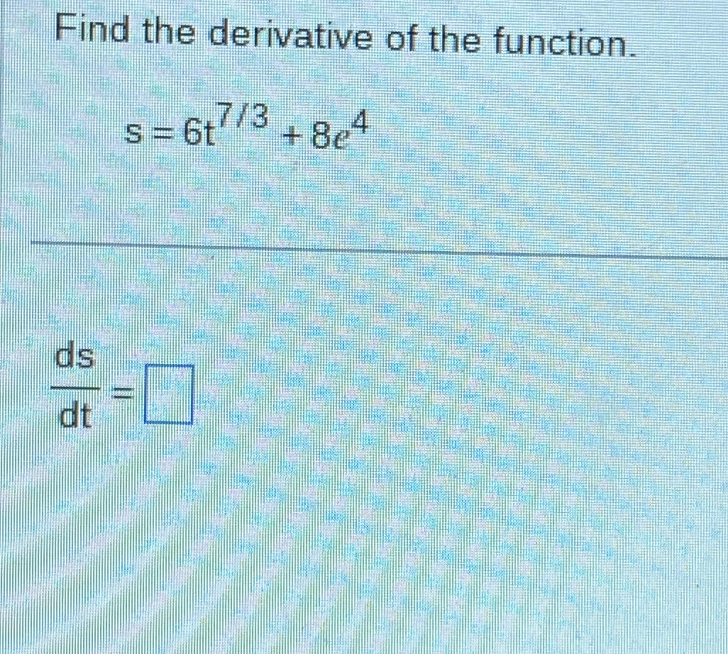 Solved Find the derivative of the function.s=6t73+8e4dsdt= | Chegg.com