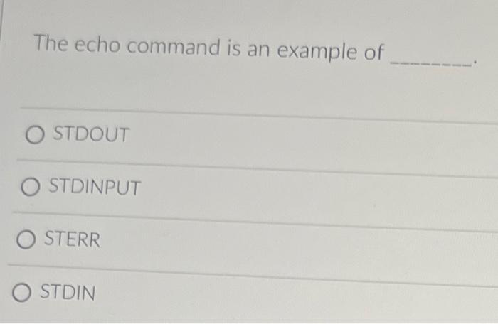 Solved The echo command is an example of STDOUT STDINPUT | Chegg.com