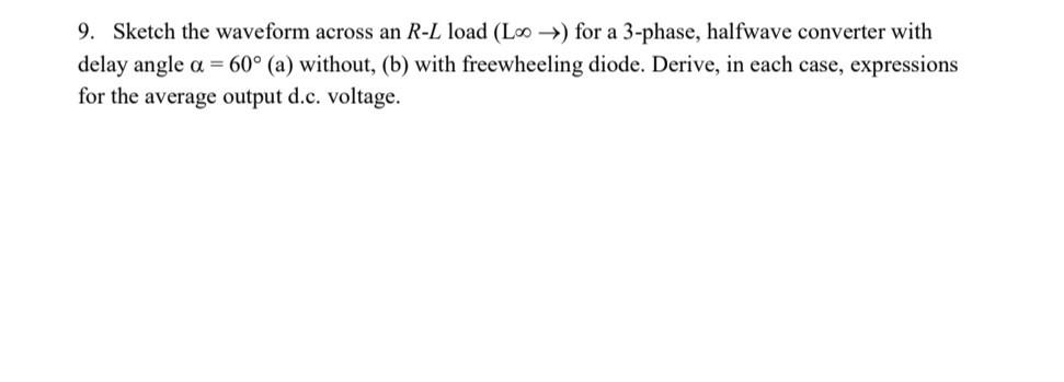 Solved 9. Sketch the waveform across an R−L load (L∞→) for a | Chegg.com