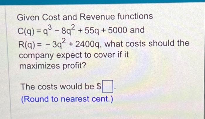 Solved Given Cost and Revenue functions C(q) =q³-8q² +55q + | Chegg.com