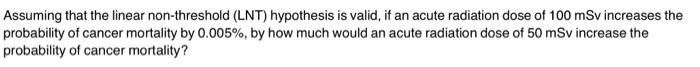 Solved Assuming that the linear non-threshold (LNT) | Chegg.com