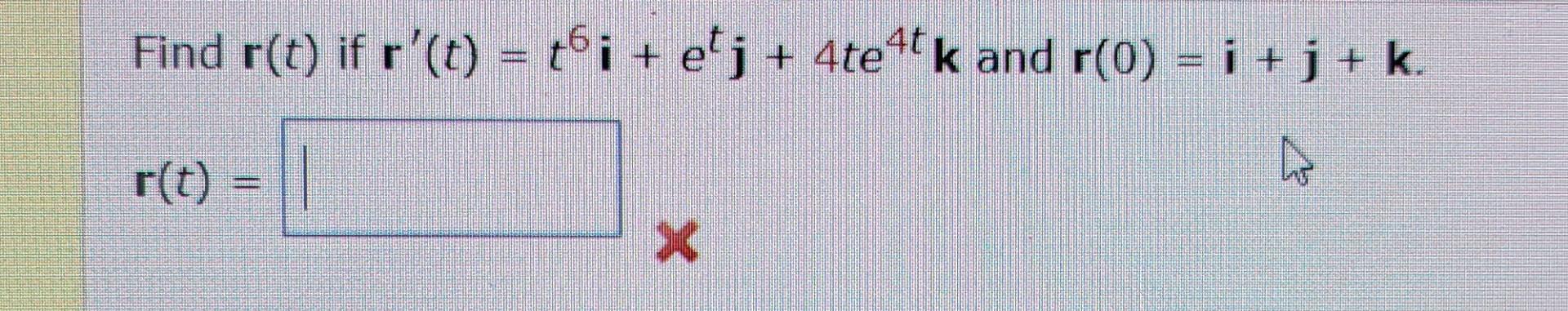 Solved Find r(t) if r′(t)=t6i+etj+4te4tk and r(0)=i+j+k | Chegg.com