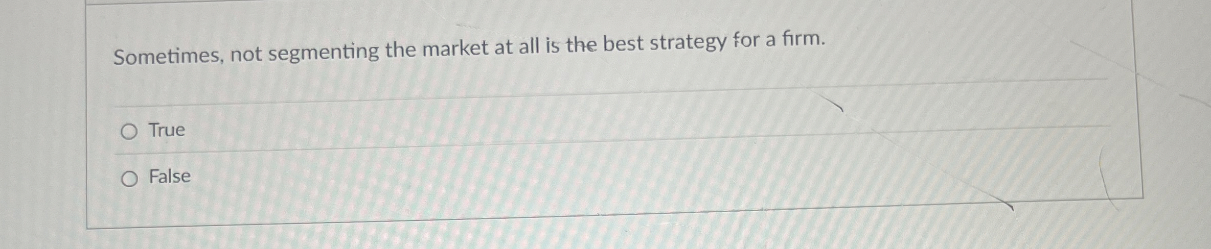 Solved Sometimes, not segmenting the market at all is the | Chegg.com