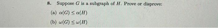 Solved 8. Suppose G is a subgraph of H. Prove or disprove: | Chegg.com
