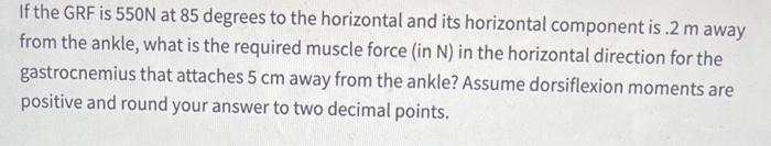 Solved If the GRF is 550 N at 85 degrees to the horizontal | Chegg.com
