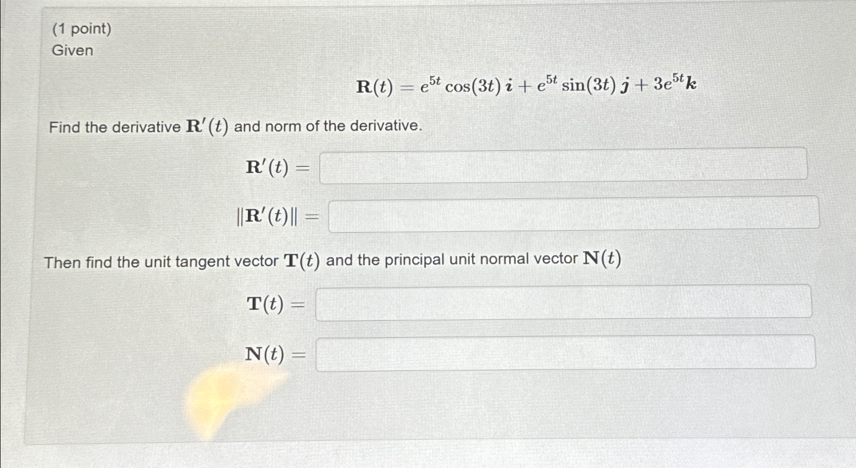 Solved (1 ﻿point)GivenR(t)=e5tcos(3t)i+e5tsin(3t)j+3e5tkFind | Chegg.com