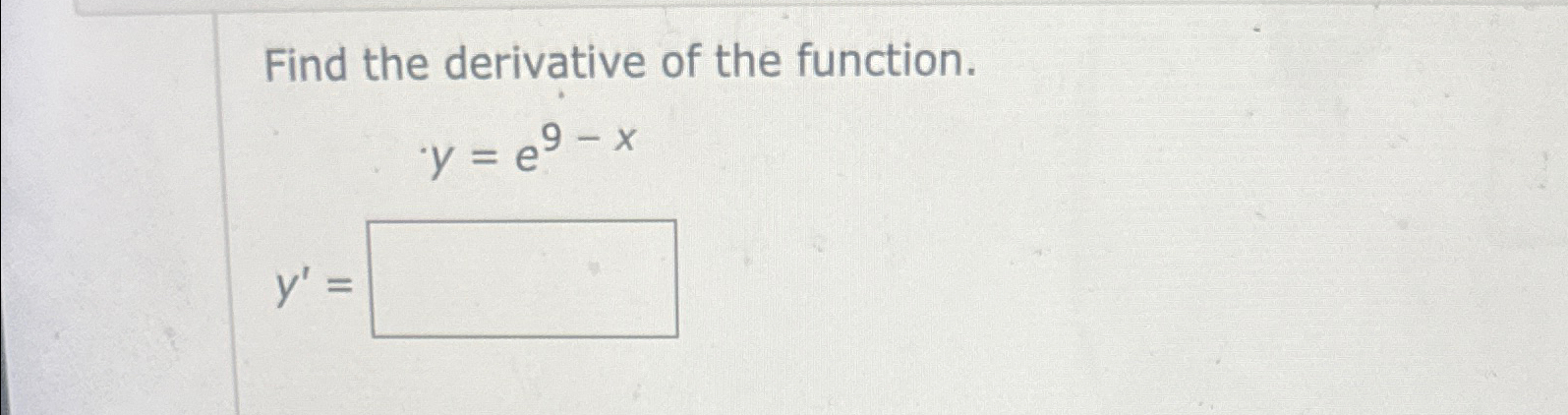 Solved Find the derivative of the function.y=e9-xy'= | Chegg.com