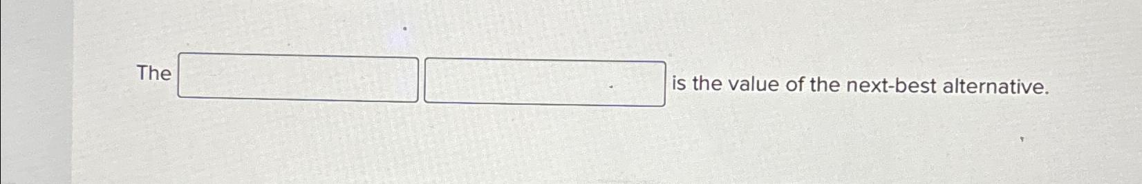 Solved The is the value of the next-best alternative. | Chegg.com