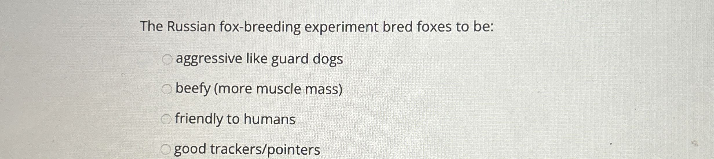 Solved The Russian fox-breeding experiment bred foxes to | Chegg.com