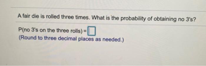 Solved A fair die is rolled three times. What is the | Chegg.com