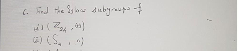 Solved 6. Find the Sylow subgroups of (i) (Z24,⊕) (ii) | Chegg.com