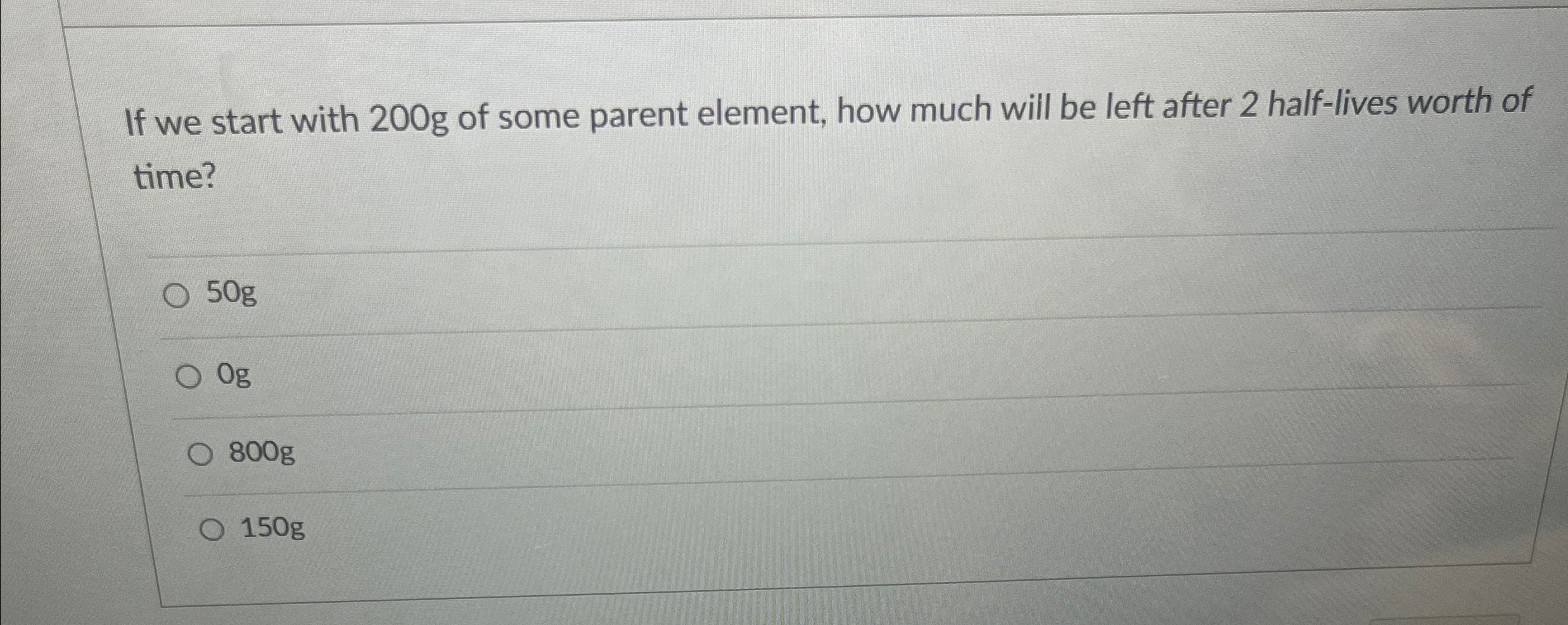 Solved If we start with 200g ﻿of some parent element, how | Chegg.com