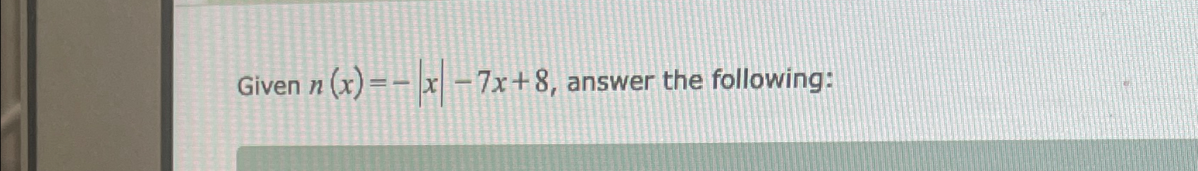 Solved Given n(x)=-|x|-7x+8, ﻿answer the following:Is | Chegg.com