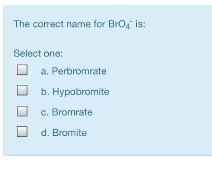 Solved The correct name for BrO4 is: Select one: a. | Chegg.com