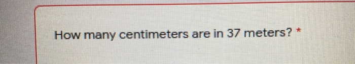 Solved How many centimeters are in 37 meters? * Adam is | Chegg.com