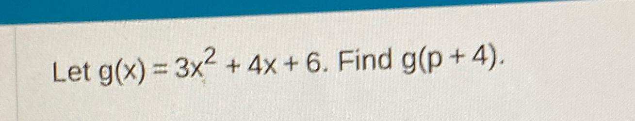 Solved Let g(x)=3x2+4x+6. ﻿Find g(p+4) | Chegg.com