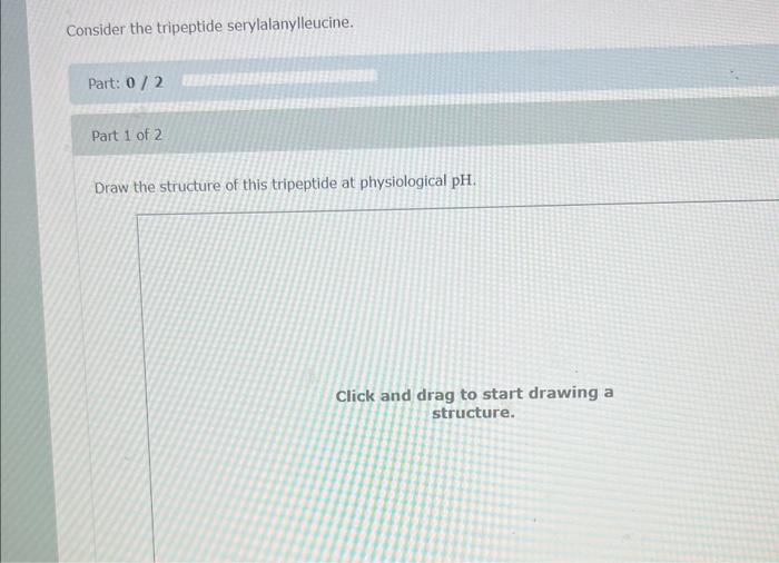 Solved Consider the tripeptide serylalanylleucine. Part: 0/2 | Chegg.com