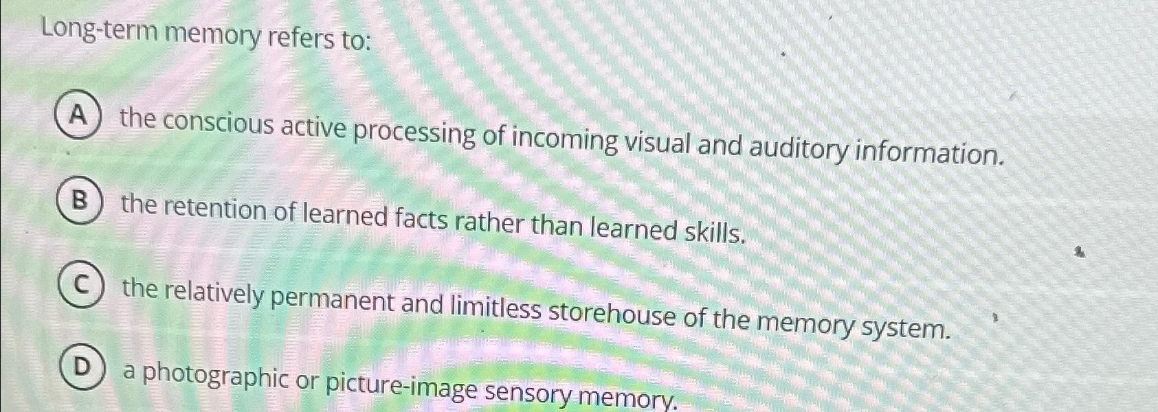 Solved Long-term memory refers to:the conscious active | Chegg.com