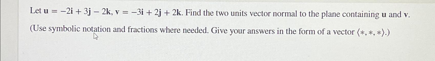 Solved Let u=-2i+3j-2k,v=-3i+2j+2k. ﻿Find the two units | Chegg.com