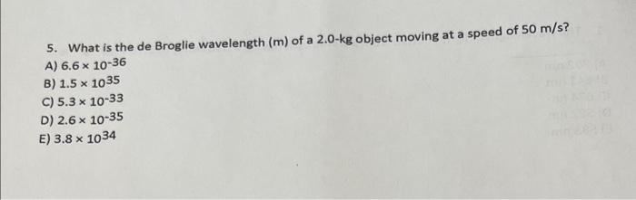Solved 5. What is the de Broglie wavelength (m) of a 2.0−kg | Chegg.com