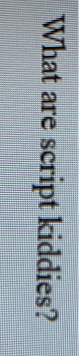 Solved What are script kiddies? | Chegg.com