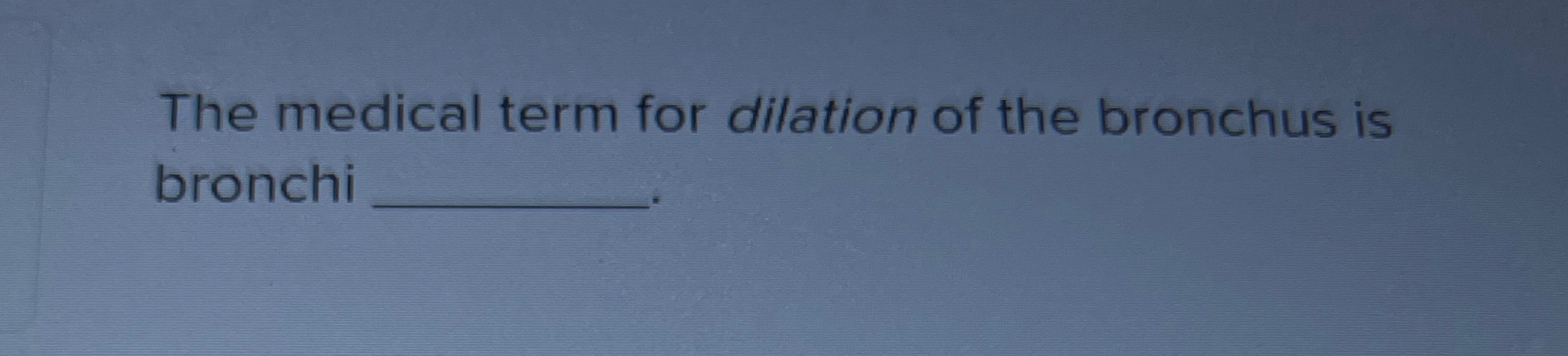 Solved The medical term for dilation of the bronchus | Chegg.com