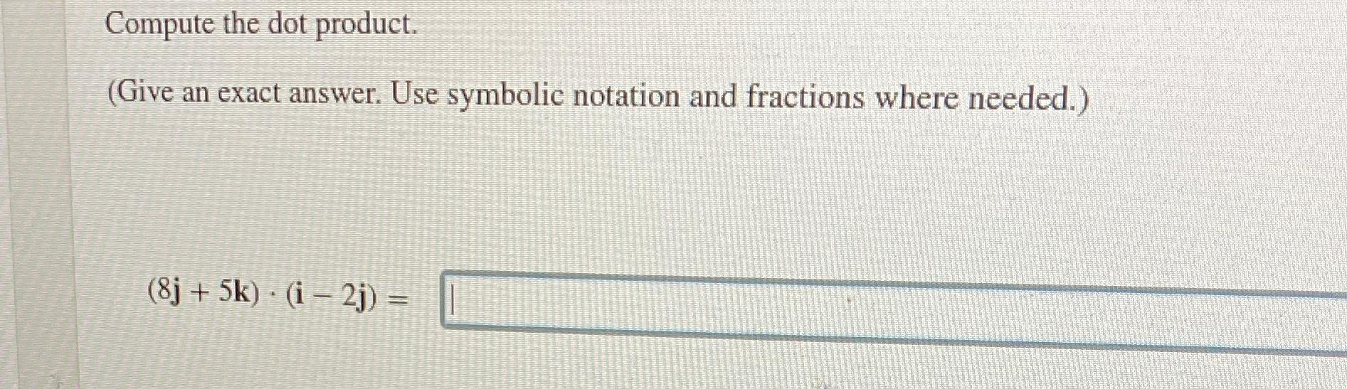 Solved Compute the dot product.(Give an exact answer. Use | Chegg.com