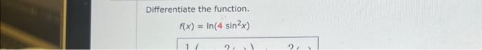 Solved Differentiate the function. f(x)=ln(4sin2x) | Chegg.com