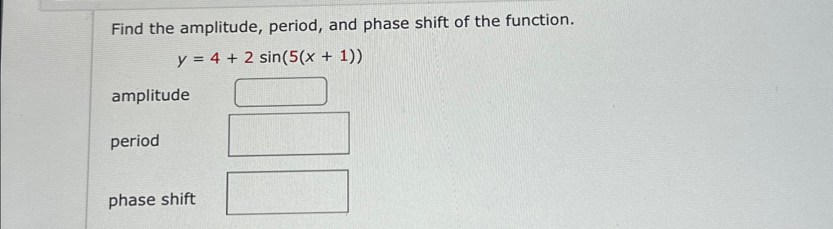 Solved Find the amplitude, period, and phase shift of the | Chegg.com
