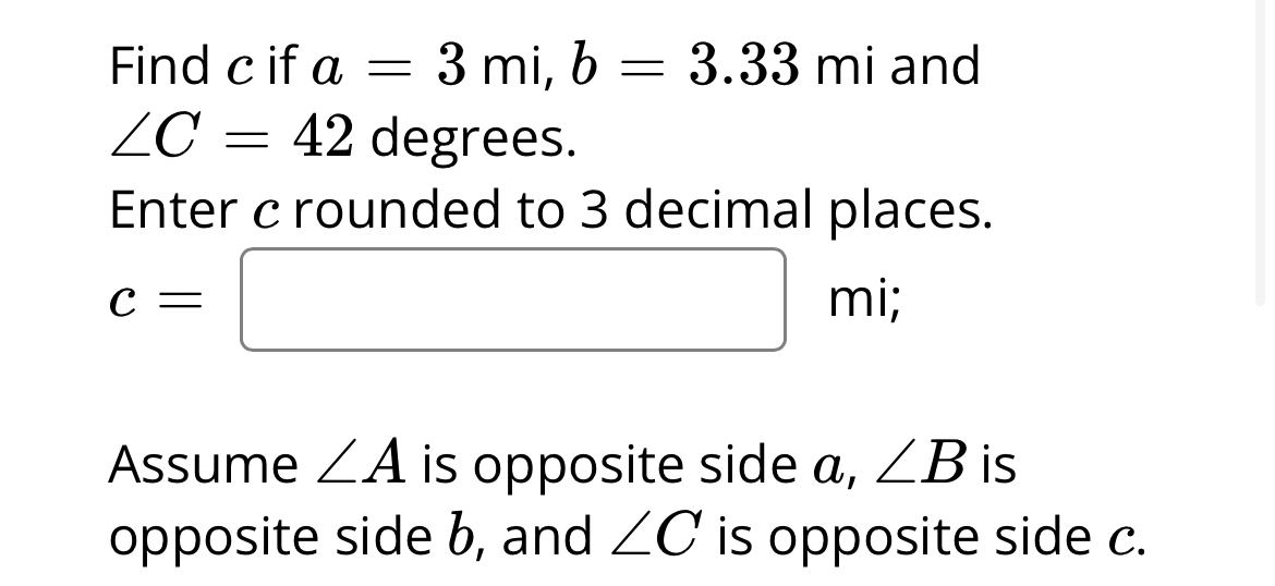 Solved Find c ﻿if a=3mi,b=3.33mi ﻿and ??C=42 ﻿degrees.Enter | Chegg.com