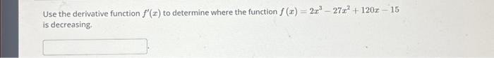 Solved Use the derivative function f'(x) to determine where | Chegg.com