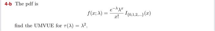 Solved 4-b The pdf is f(x; X) = = find the UMVUE for r(A) = | Chegg.com