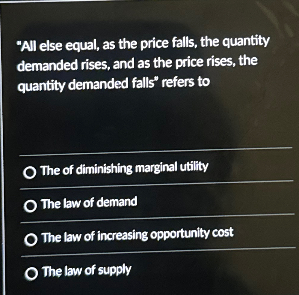 Solved "All else equal, as the price falls, the quantity | Chegg.com