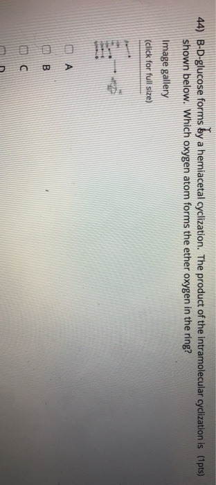Solved 44) B-D-glucose forms by a hemiacetal cyclization. | Chegg.com