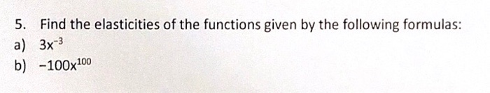 Solved 5. Find the elasticities of the functions given by | Chegg.com
