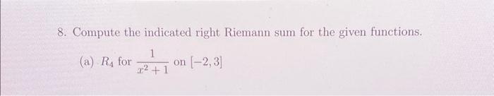 Solved 8. Compute the indicated right Riemann sum for the | Chegg.com