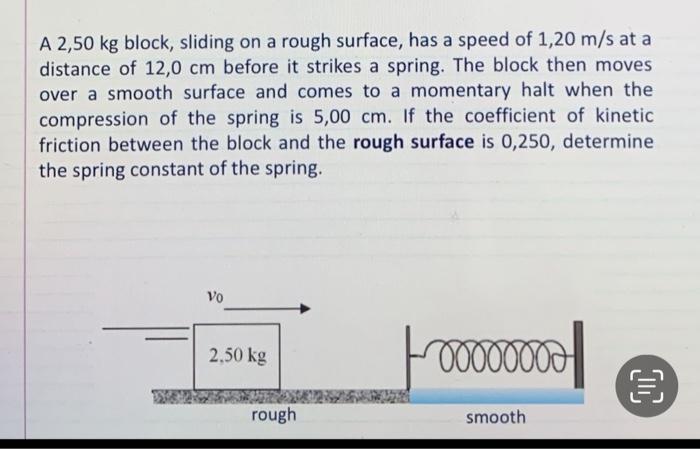 Solved A 2,50 kg block, sliding on a rough surface, has a | Chegg.com