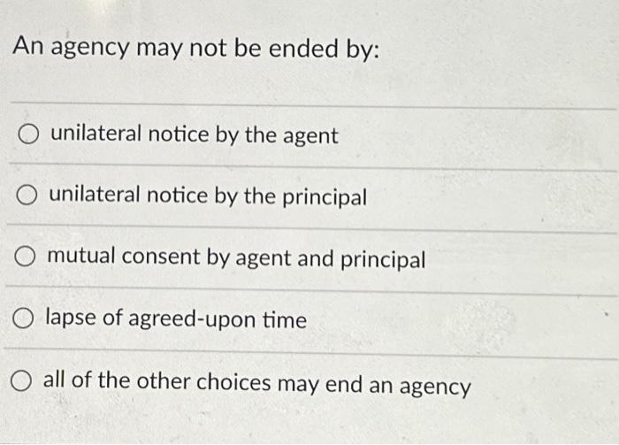 An agency may not be ended by: O unilateral notice by | Chegg.com