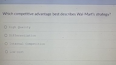 Solved Which competitive advantage best describes Wal-Mart's | Chegg.com