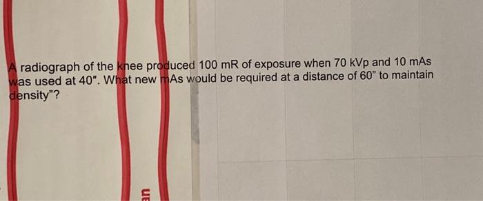 Solved radiograph of the knee produced 100mR of exposure | Chegg.com