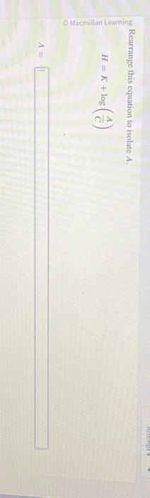 Solved Rearrange this equation to isolate A. H=K+log(CA) A= | Chegg.com