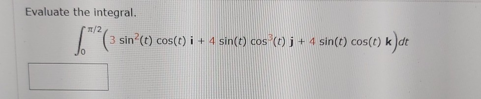 Solved Evaluate the integral. /2 3 sin?(t) cos(t) i + 4 | Chegg.com