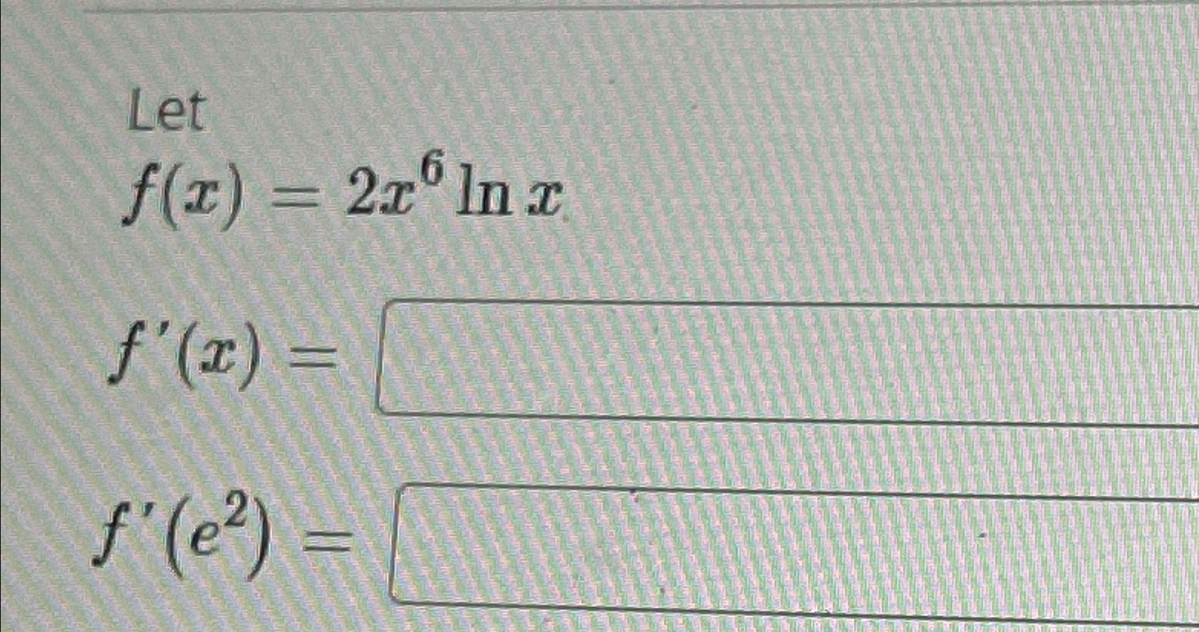 Solved Letf(x)=2x6lnxf'(x)=f'(e2)= | Chegg.com